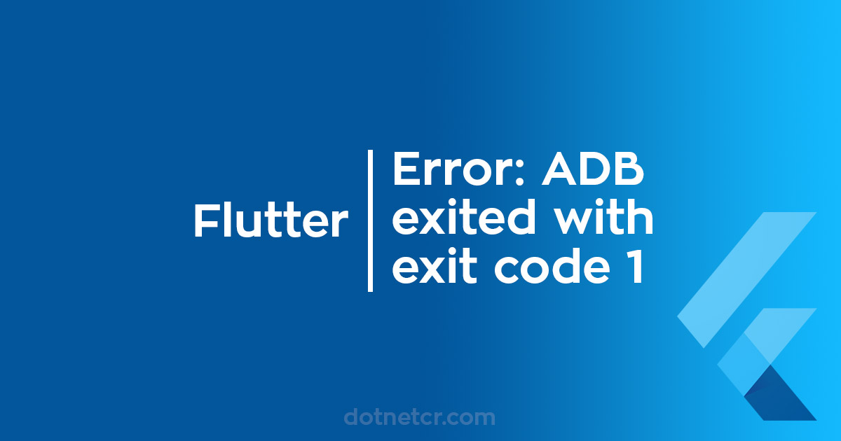 Flutter Error Adb Exited With Exit Code 1 Dotnetcr